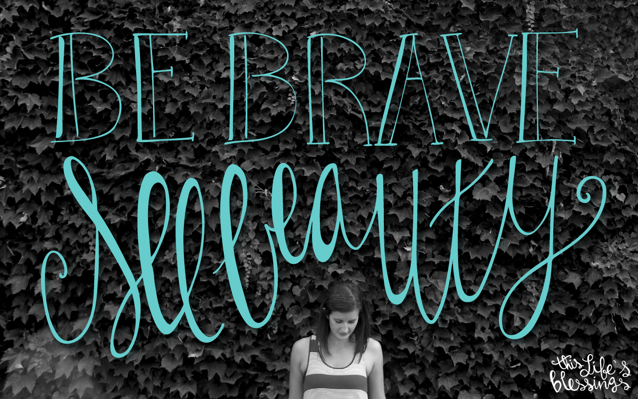 Make Space for the Beautiful and Brave – this life's blessings